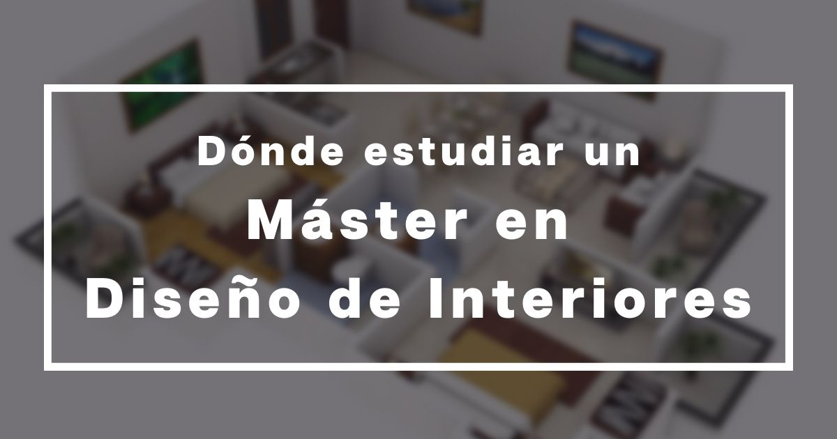 ¿Dónde estudiar un Máster en Diseño de Interiores en 2025?